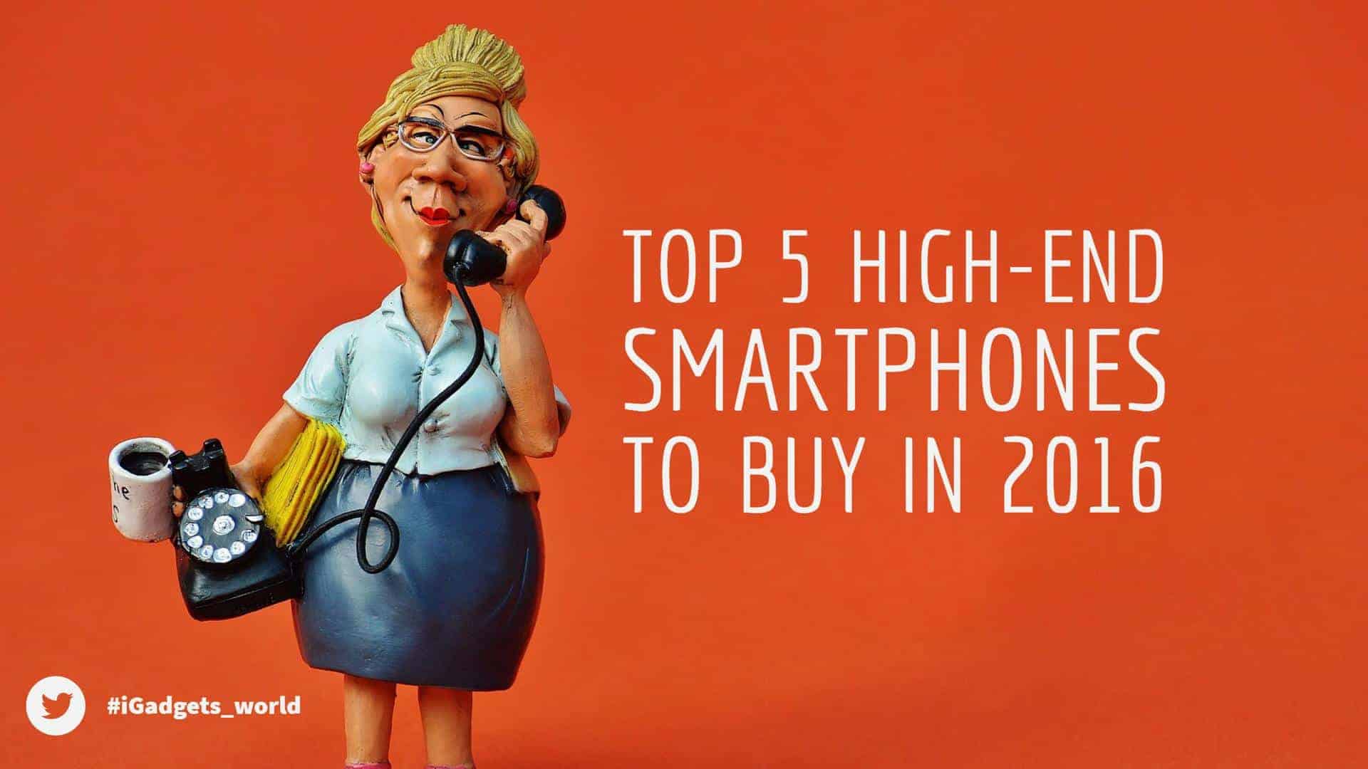 Top 5 High-End Smartphones To Buy In 2016 | IGadgetsworld